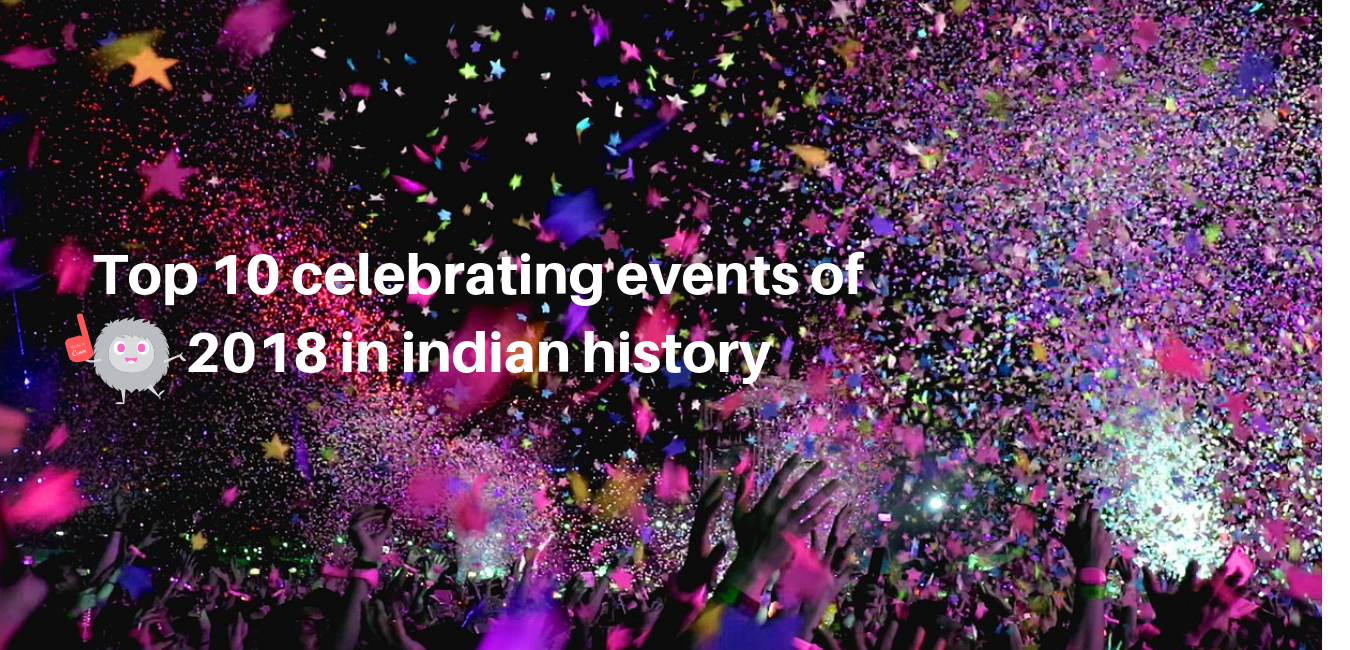 lets have look on top 10 most remembring events of 2018 lets have look on top 10 most remembring events of 2018